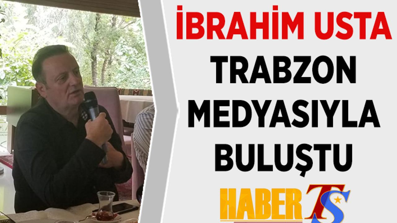 İbrahim Usta Trabzon Basınıyla Buluştu - Trabzon Haber | Son Dakika ...