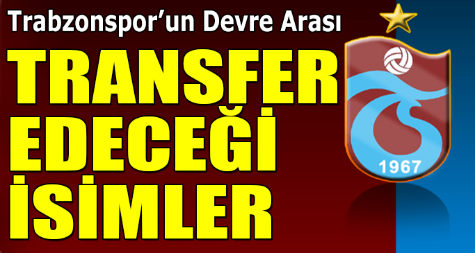 Trabzonspor'un Devre Arasında Takıma Katacağı İsimler - Trabzon Haber ... Trabzonspor'un Devre Arasında Takıma Katacağı İsimler - Trabzon Haber ...