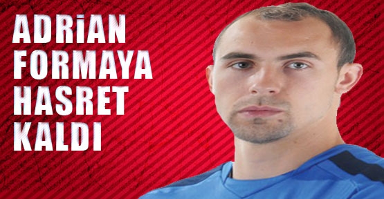 Adrian'ın Forma Hasreti Sürüyor - Trabzon Haber - Trabzonspor Haberleri ...