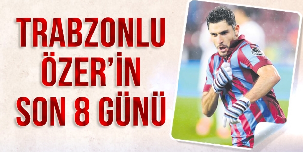 Özer Hurmacı'da Son 8 Gün - Trabzon Haber - Trabzonspor Haberleri ...