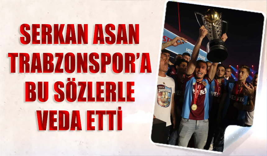 Serkan Asan Trabzonspor’a Duygusal Bir Veda Yaptı - Trabzon Haber | Son ...